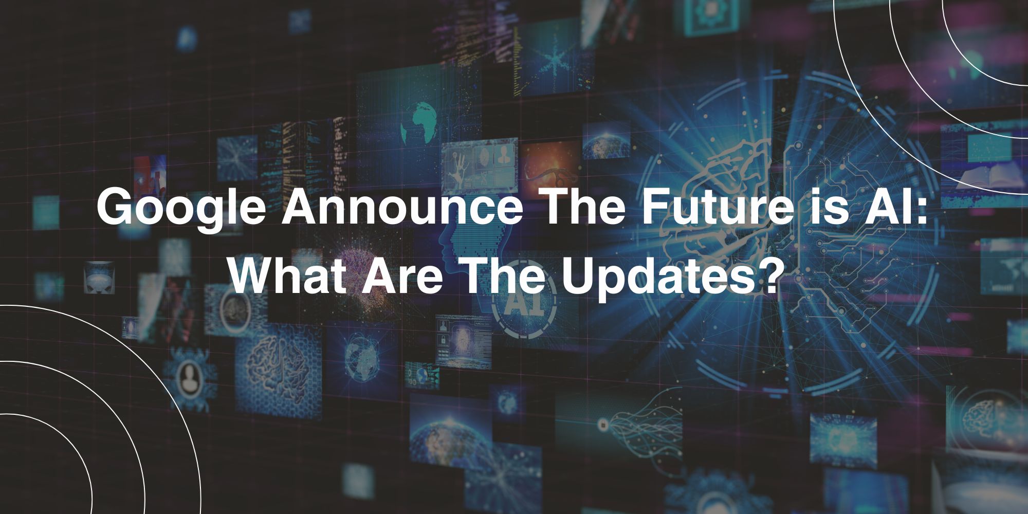 Google Announce The Future is AI: What Are The Updates? | Summit